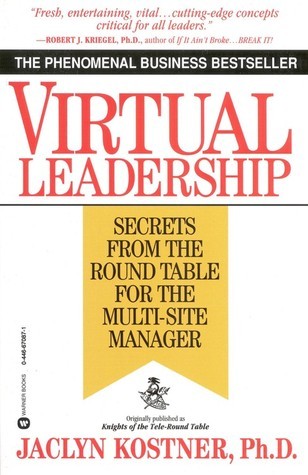 Virtual Leadership: Secrets from the Round Table for the Multi-Site ...