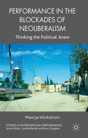 Performance in the Blockades of Neoliberalism: Thinking the Political ...