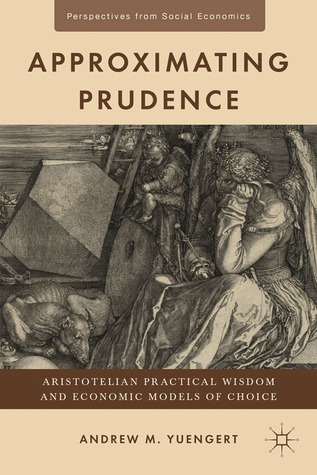 Approximating Prudence: Aristotelian Practical Wisdom and Economic ...