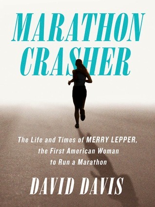 Marathon Crasher: The Life and Times of Merry Lepper, the First ...