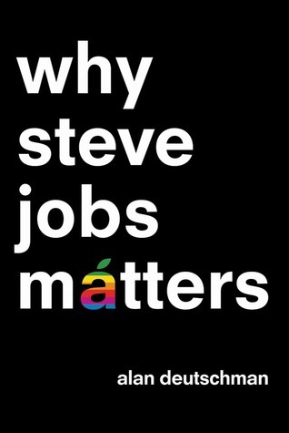 Why Steve Jobs Matters by Alan Deutschman | Goodreads