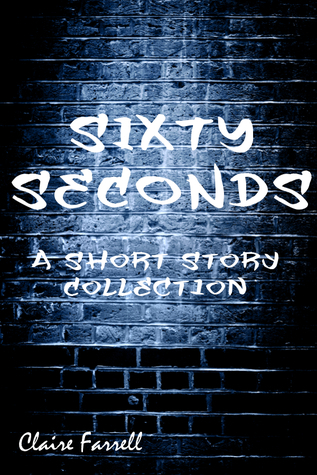 Sixty Seconds & Other Stories by Claire Farrell | Goodreads