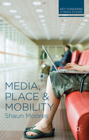 Media, Place and Mobility by Shaun Moores | Goodreads