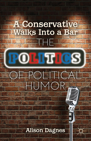 A Conservative Walks Into a Bar: The Politics of Political Humor by ...