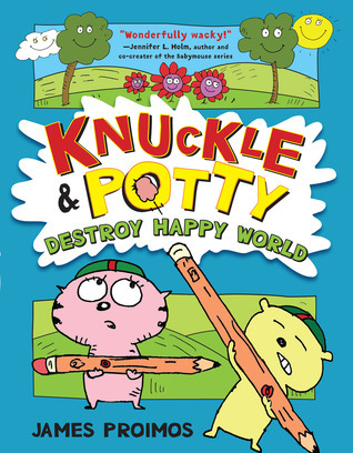 Knuckle and Potty Destroy Happy World by James Proimos | Goodreads