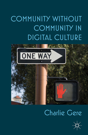 Community without Community in Digital Culture by Charlie Gere | Goodreads
