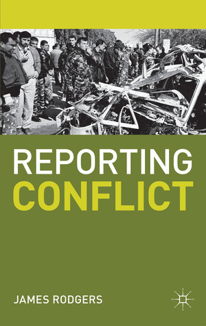 Reporting Conflict (Journalism, 1) by James Rodgers | Goodreads