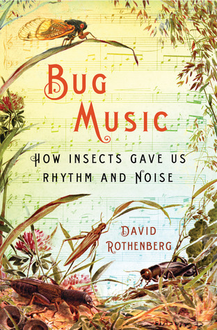 Bug Music: How Insects Gave Us Rhythm and Noise by David Rothenberg ...