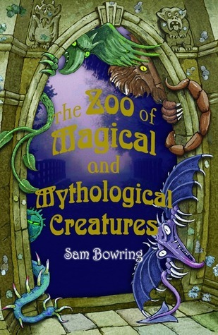 The Zoo of Magical and Mythological Creatures by Sam Bowring | Goodreads