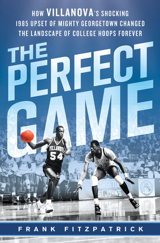 The Perfect Game: How Villanova’s Shocking 1985 Upset of Mighty ...