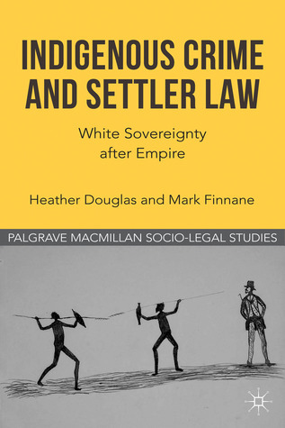Indigenous Crime and Settler Law: White Sovereignty after Empire by ...