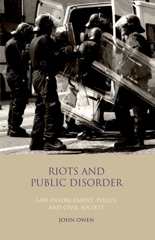 Riots and Public Disorder: Law Enforcement, Policy and Civil Society by ...