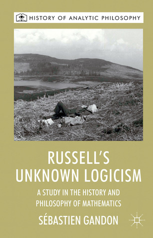 Russell's Unknown Logicism: A Study in the History and Philosophy of ...