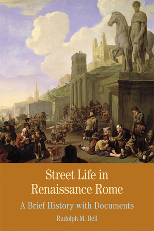Street Life in Renaissance Rome: A Brief History with Documents by ...