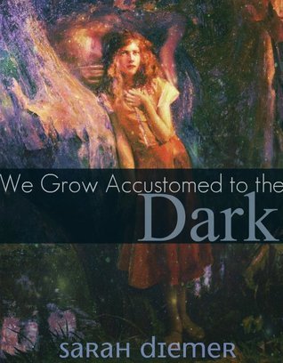 We Grow Accustomed to the Dark by Sarah Diemer | Goodreads