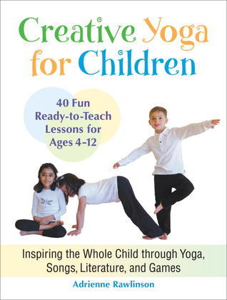Creative Yoga for Children: Inspiring the Whole Child through Yoga ...