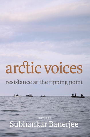 Arctic Voices: Resistance at the Tipping Point by Subhankar Banerjee ...