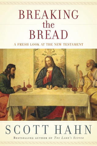 Breaking the Bread: A Fresh Look at the New Testament by Scott Hahn ...