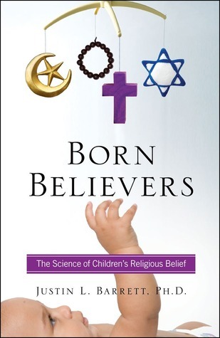 Born Believers: The Science of Children's Religious Belief by Justin L ...