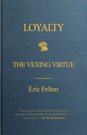 Loyalty: The Vexing Virtue by Eric Felten | Goodreads