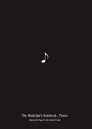 The Musician's Notebook: Piano: Manuscript Paper for the Inspired ...