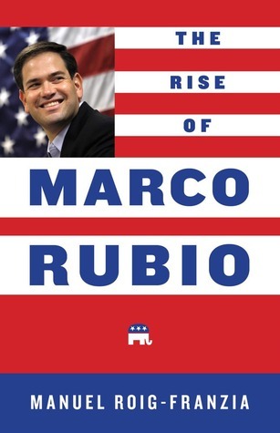 The Rise of Marco Rubio by Manuel Roig-Franzia | Goodreads