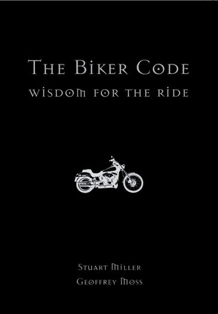 The Biker Code: Wisdom for the Ride by Stuart Miller | Goodreads