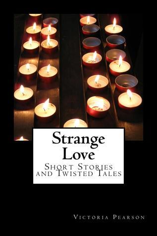 Strange Love - Short Stories and Twisted Tales by Victoria Pearson ...