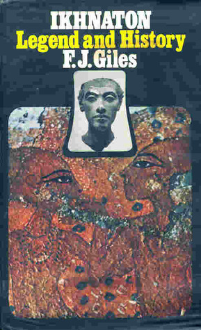 Ikhnaton: Legend and History by Frederick John Giles | Goodreads