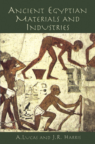 Ancient Egyptian Materials and Industries by Alan Lucas | Goodreads
