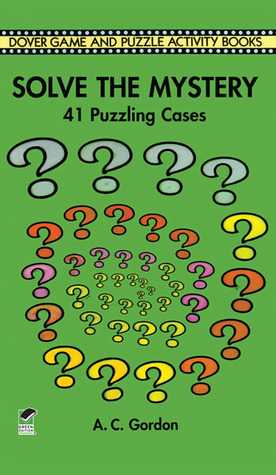 Solve the Mystery: 41 Puzzling Cases by A.C. Gordon | Goodreads