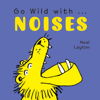 Go Wild with . . . Noises by Neal Layton | Goodreads
