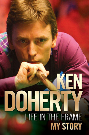 Ken Doherty: Life in the Frame: My Story by Ken Doherty | Goodreads