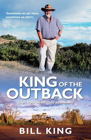 King of the Outback: Tales from an Off-Road Adventurer by Bill King ...