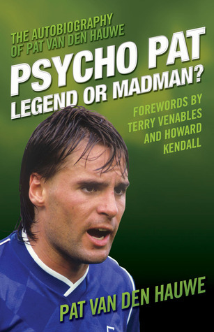 Psycho Pat: Legend or Madman? by Pat Van Den Hauwe | Goodreads