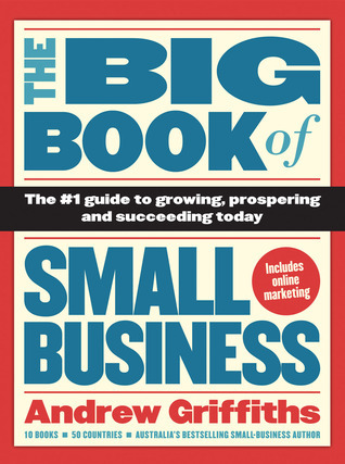 The Big Book of Small Business: The #1 Guide to Growing, Prospering and ...
