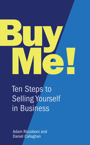 Buy Me!: 10 Steps to Selling Yourself Every Time. Adam Riccoboni ...