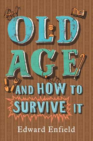 Old Age and How to Survive It by Edward Enfield | Goodreads