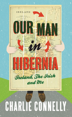 Our Man In Hibernia by Charlie Connelly | Goodreads