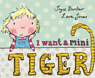 I Want a Mini Tiger by Joyce Dunbar | Goodreads