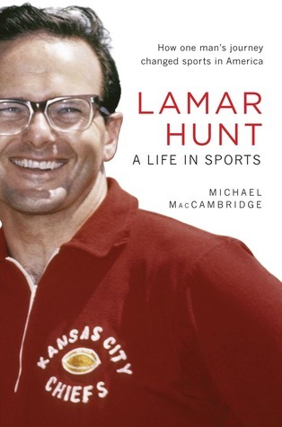 Lamar Hunt: A Life in Sports by Michael MacCambridge | Goodreads