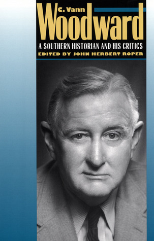 C. Vann Woodward: A Southern Historian and His Critics by John Herbert ...