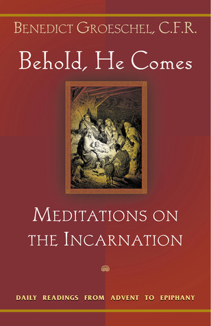 Behold, He Comes: Meditations on the Incarnation: Daily Readings from Advent to Epiphany by ...