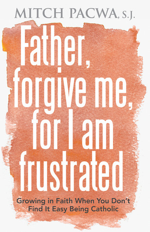Father, Forgive Me, for I Am Frustrated: Growing in Faith When You Don ...