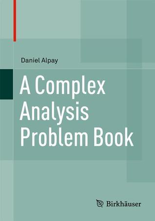A Complex Analysis Problem Book by Daniel Alpay | Goodreads