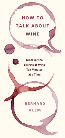 How to Talk about Wine: Discover the Secrets of Wine Ten Minutes at a ...