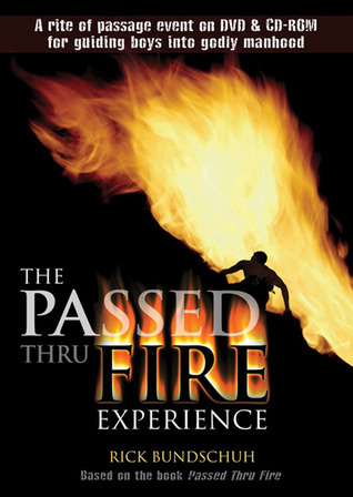The Passed Thru Fire Experience: Guiding Boys into Godly Manhood by ...