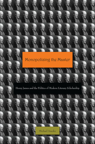 Monopolizing the Master: Henry James and the Politics of Modern ...