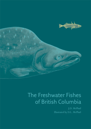 The Freshwater Fishes of British Columbia by J.D. McPhail | Goodreads
