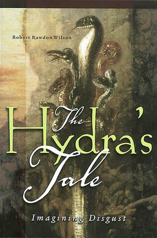 The Hydra's Tale: Imagining Disgust by Robert Rawdon Wilson | Goodreads